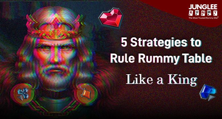 Follow These 5 Strategies to Rule the Rummy Table Like a King